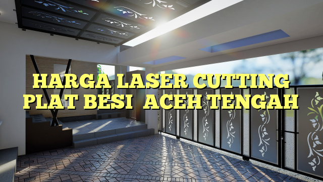 harga laser cutting plat besi Aceh Tengah